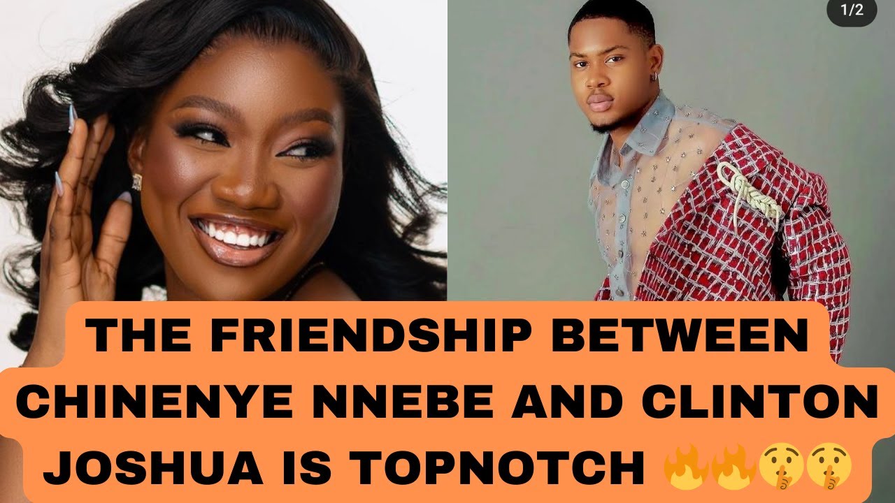 🥰🥰👉TAKE A CLOSER LOOK AT CHINENYE NNEBE AND CLINTON JOSHUA'S FRIENDSHIP ...
