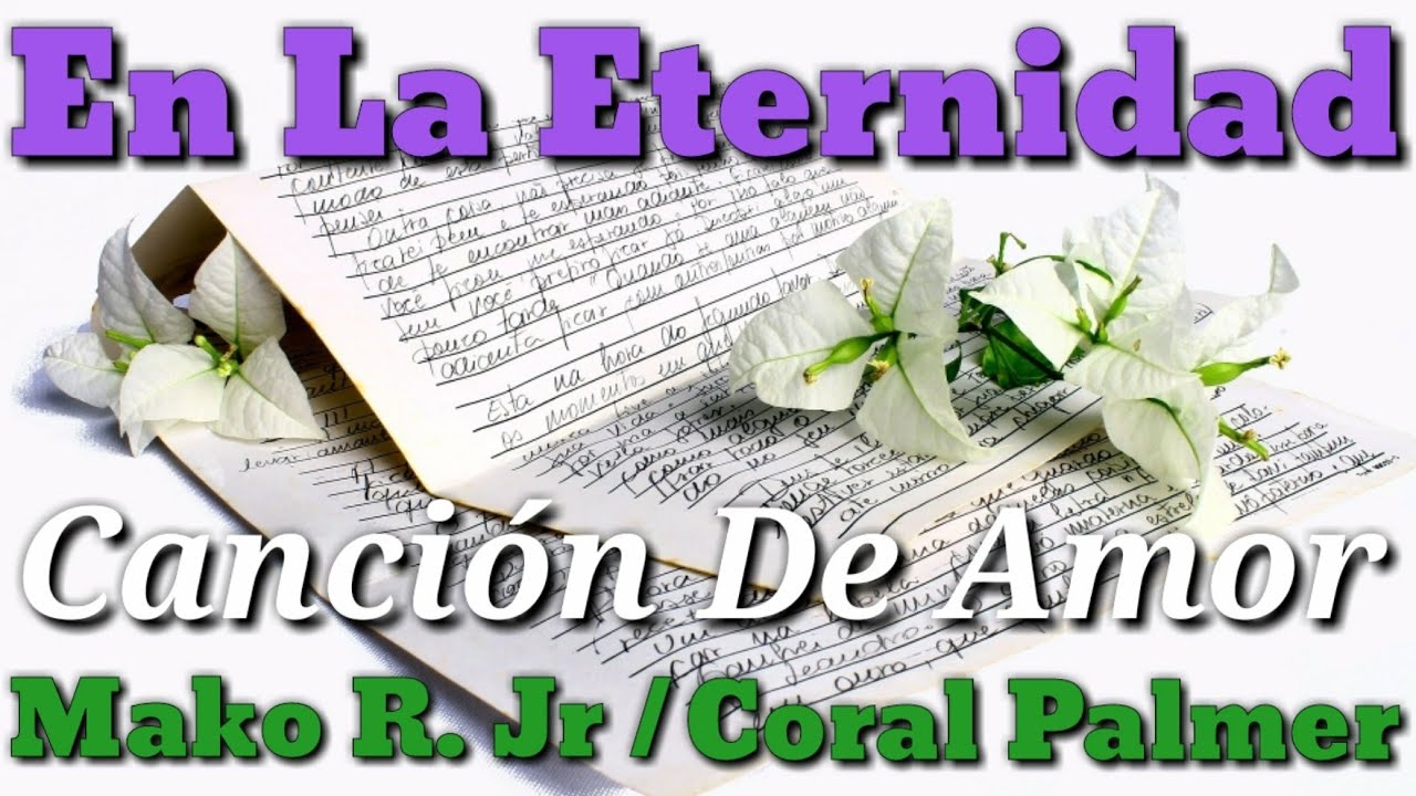 "En La Eternidad" Canción De Amor Letra y Música: Mako Ray Jr/Coral ...