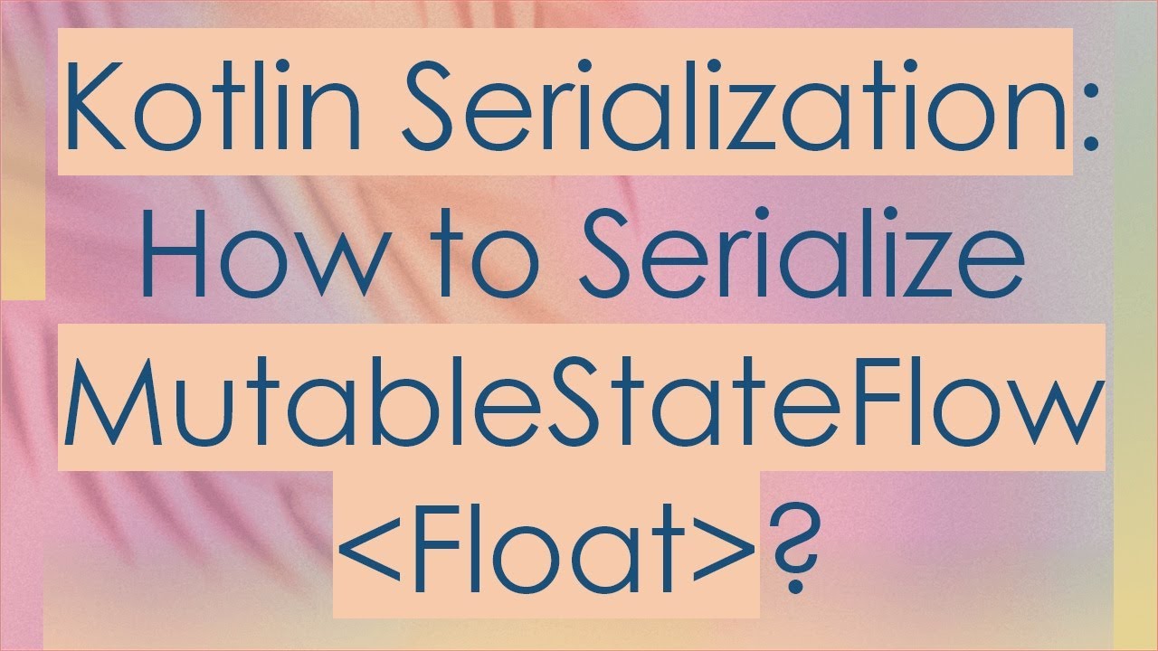 Kotlin Serialization: How to Serialize MutableStateFlow Float ? - YouTube