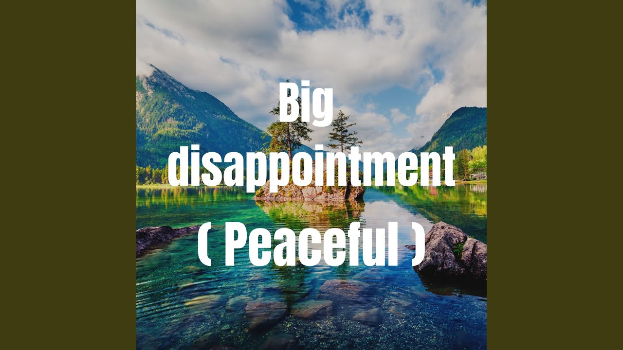 Big disappointment (Peaceful) - YouTube