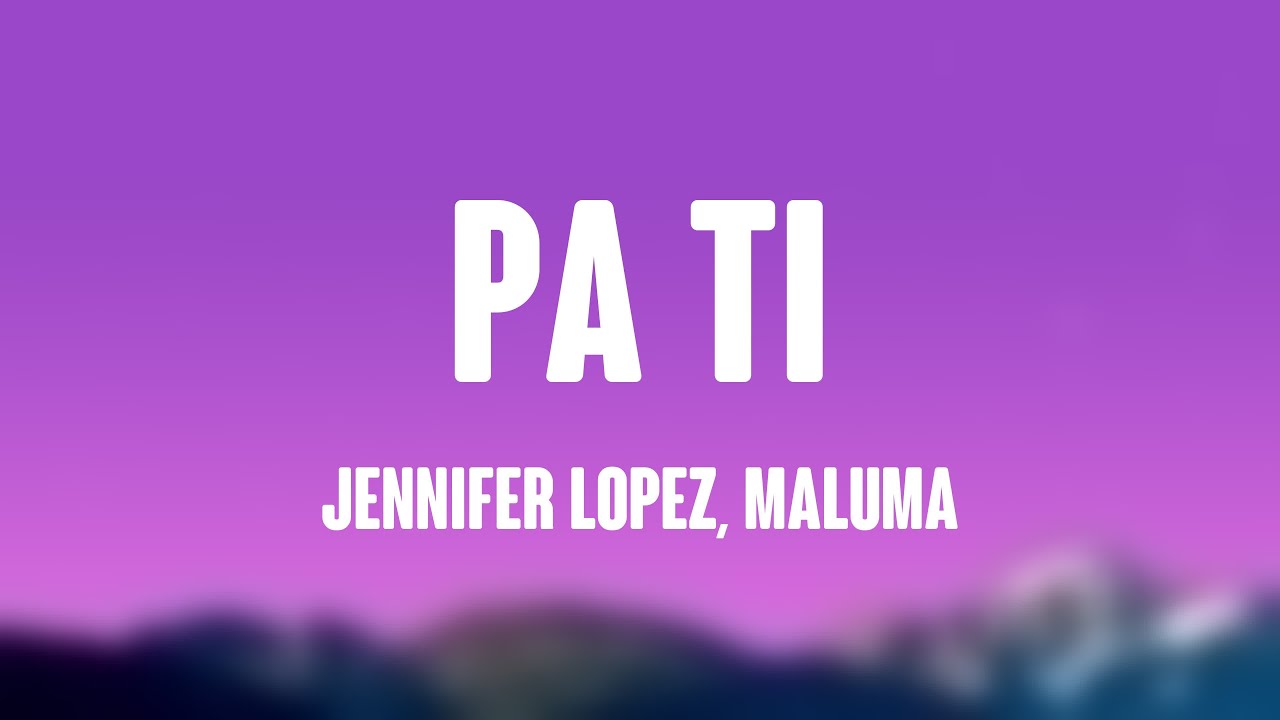 Pa Ti - Jennifer Lopez, Maluma {Letra} - YouTube