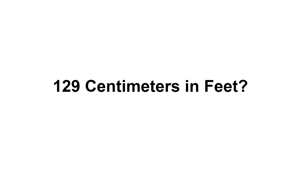 129 cm in feet? How to Convert 129 Centimeters(cm) in Feet? - YouTube