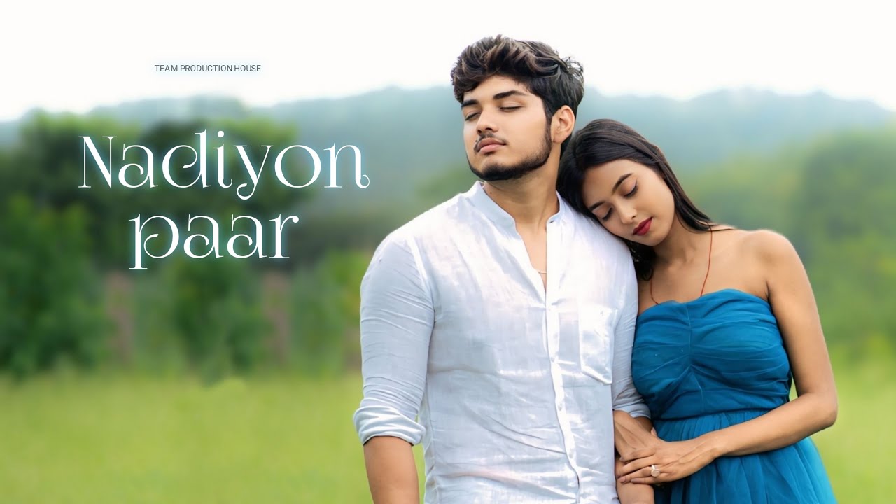 NADIYON PAAR OFFICIAL SONG || TEAM PRODUCTION HOUSE || NARESH , ANSHITA ,RAMEEZ - YouTube