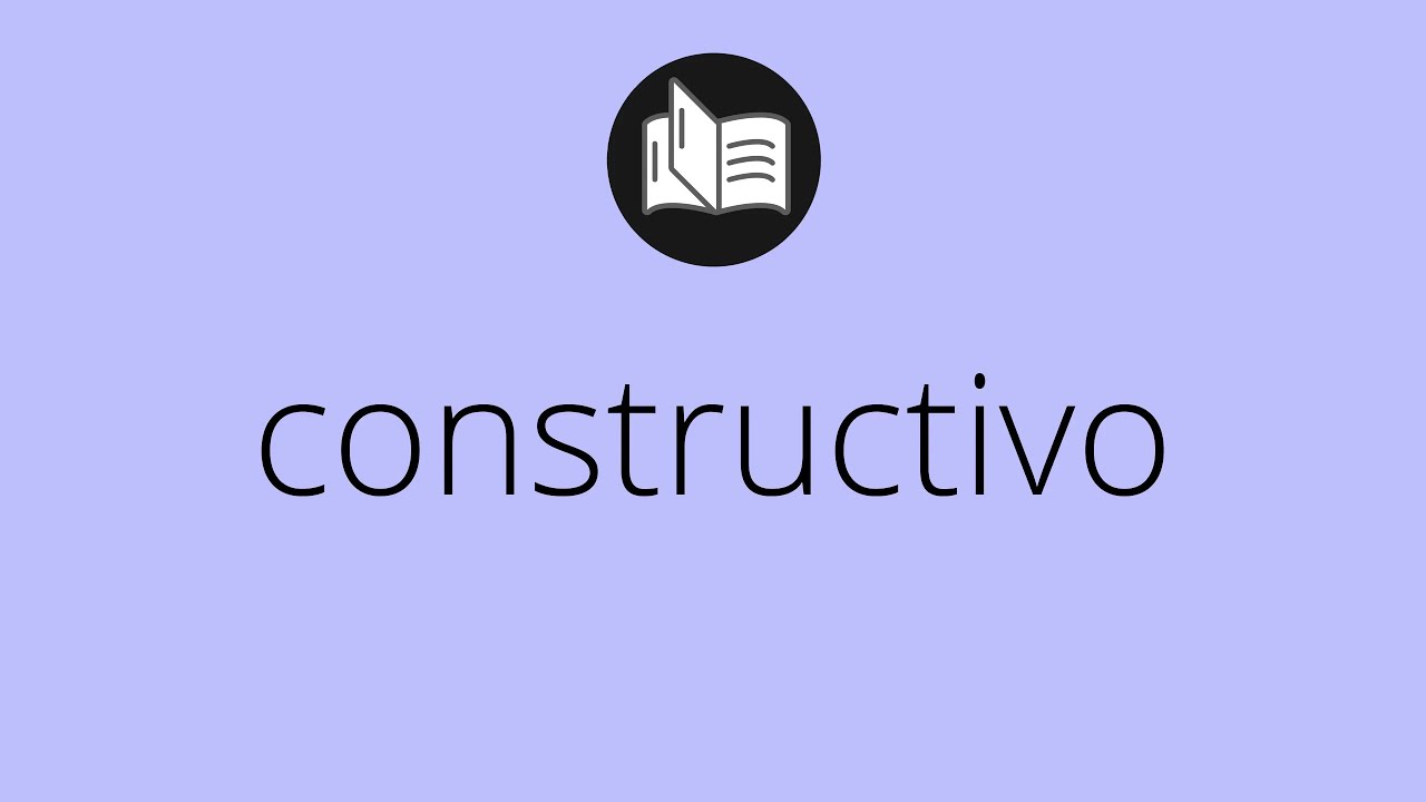 Que significa CONSTRUCTIVO • constructivo SIGNIFICADO • constructivo ...