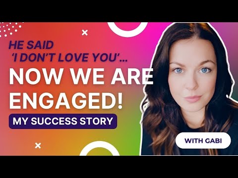 HE SAID ‘I DON'T LOVE YOU’… NOW WE'RE ENGAGED! MY PERSONAL SUCCESS STORY  WITH GABI