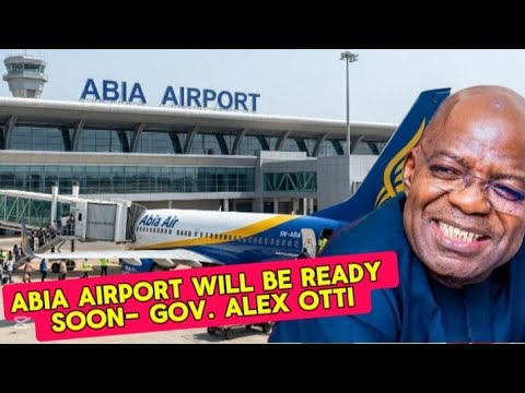 Abia Airport will be Ready Soon- GOV. Alex Otti 
