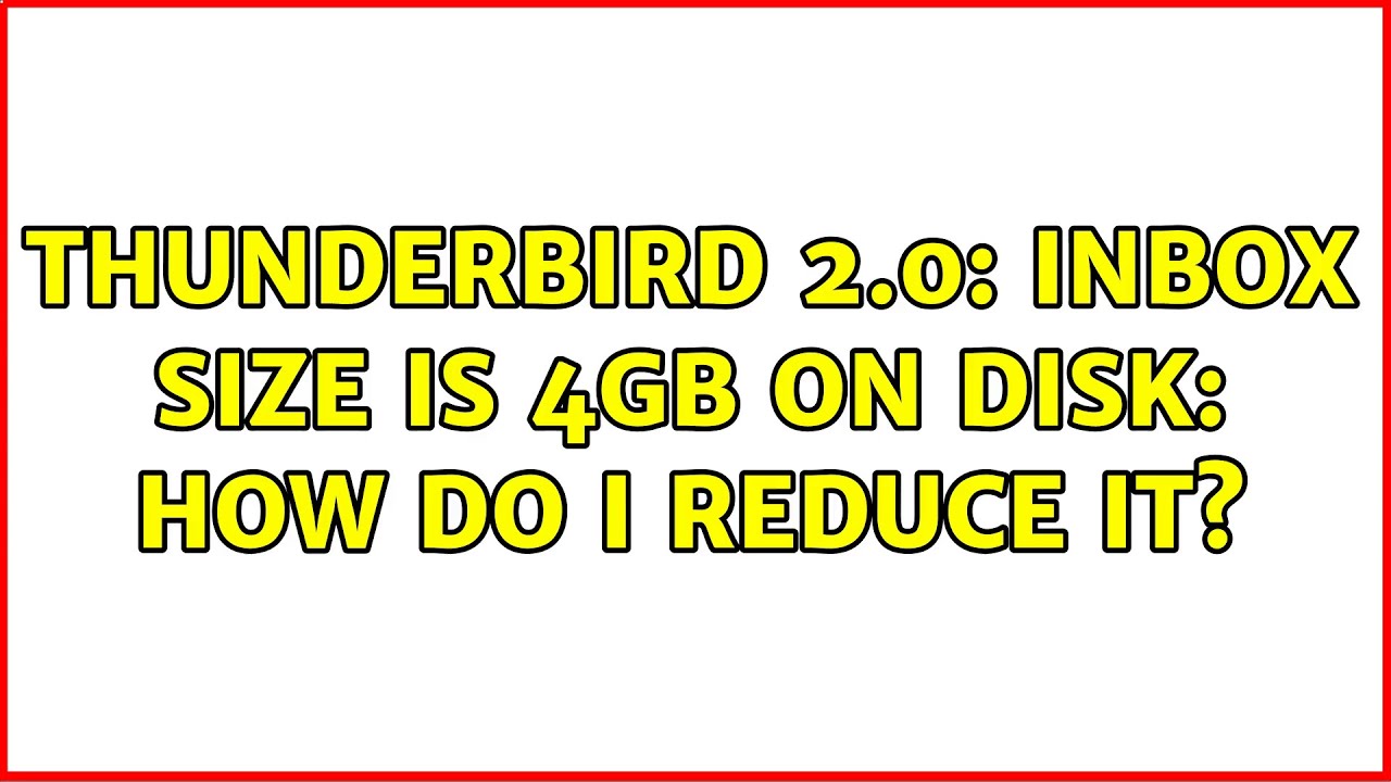 Thunderbird 2.0: Inbox size is 4GB on disk: how do I reduce it? (3 ...