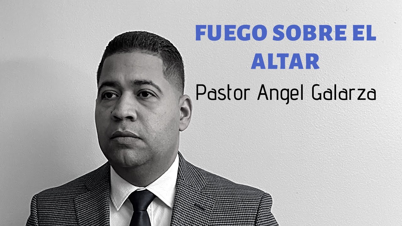 Fuego Sobre el Altar Pastor Angel Galarza - YouTube