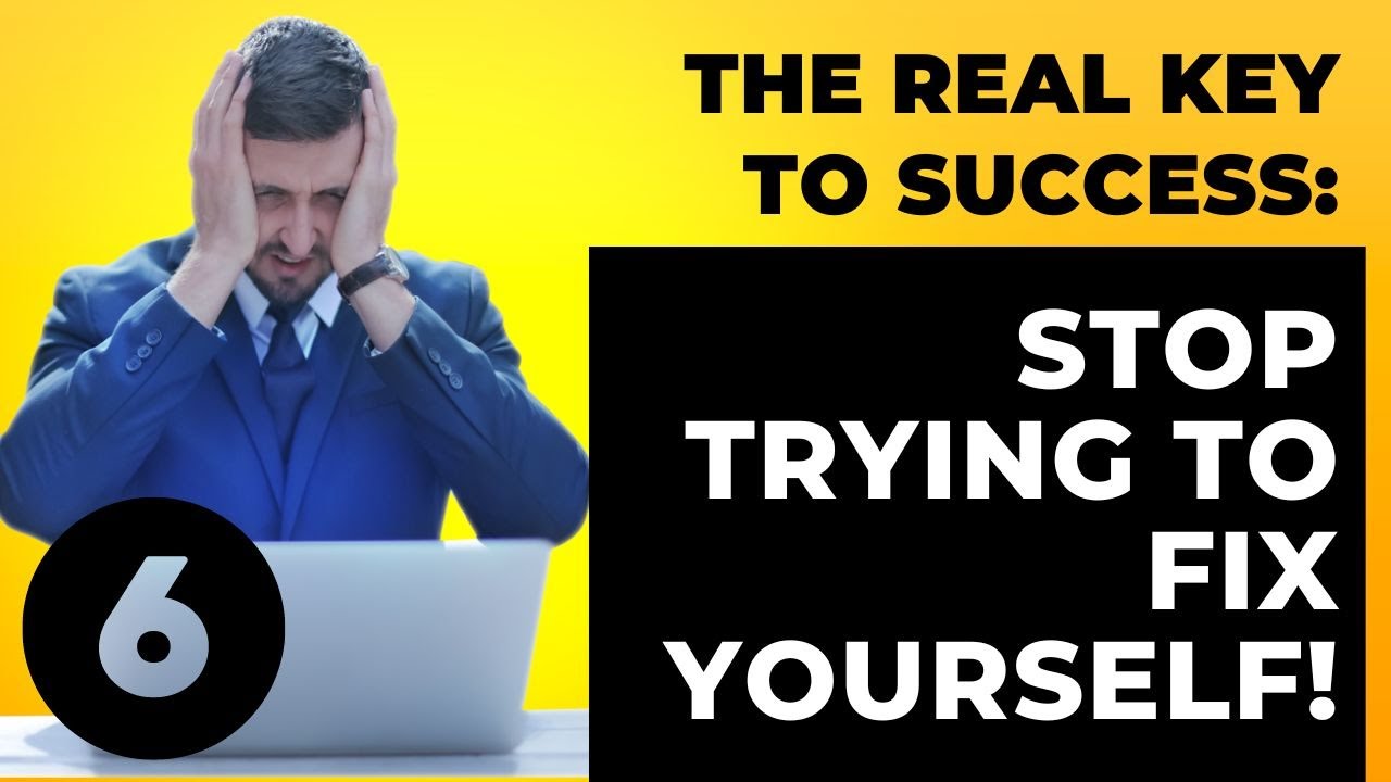 The Real Key to Success: Stop Trying to Fix Yourself! #6 - YouTube