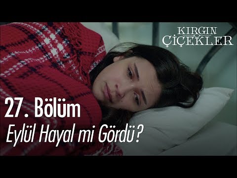 Eylül hayal mi gördü? - Kırgın Çiçekler 27. Bölüm