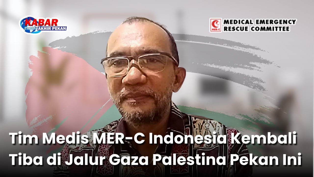 Kabar Pekan Ini - Tim Medis MER-C Indonesia Kembali Tiba di Jalur Gaza ...