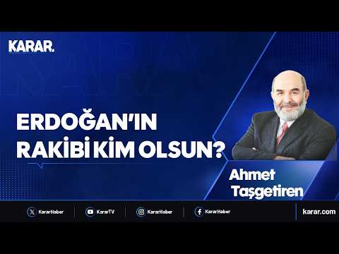 Erdoğan'ın rakibi kim olsun?  Ahmet Taşgetiren