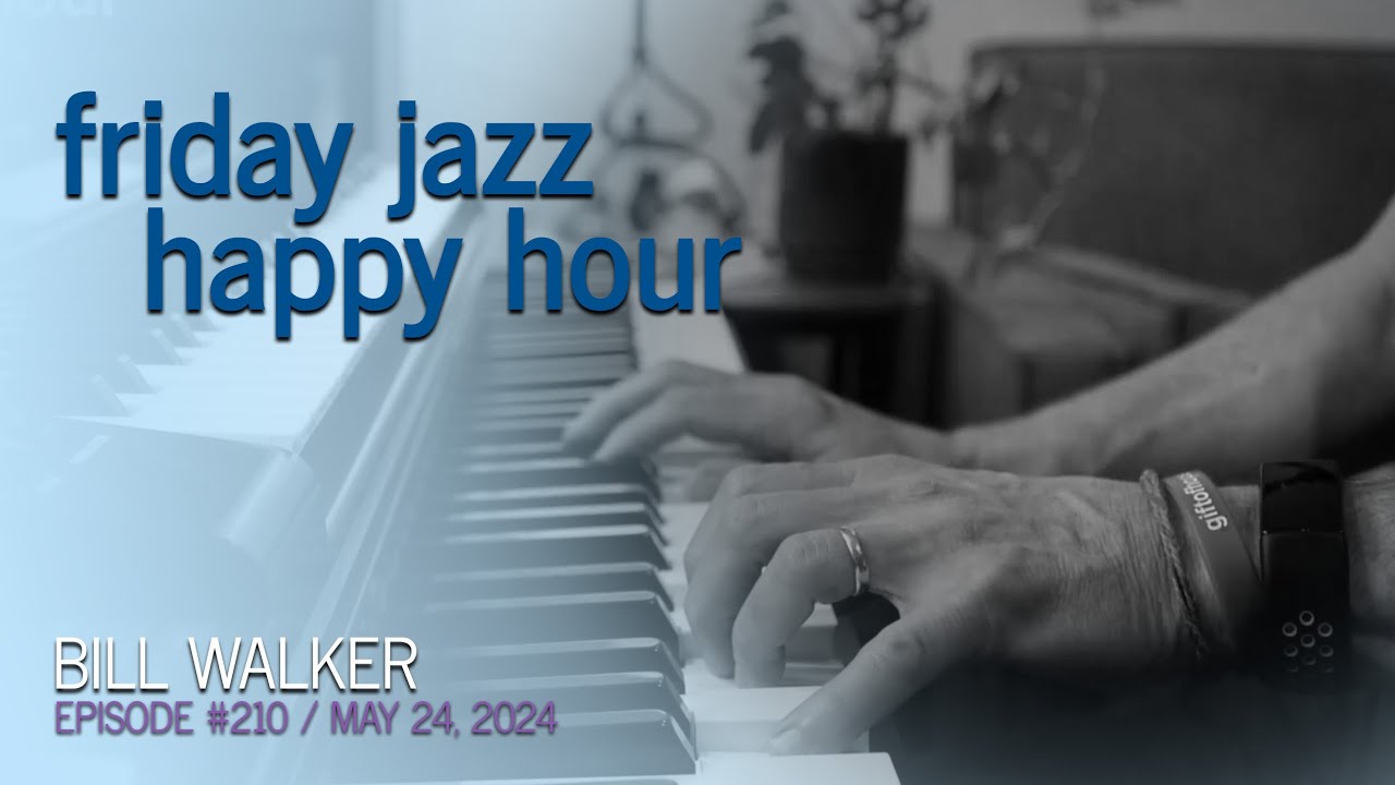 Bill Walker's Friday Jazz Happy Hour # 210 (May 24, 2024) - YouTube