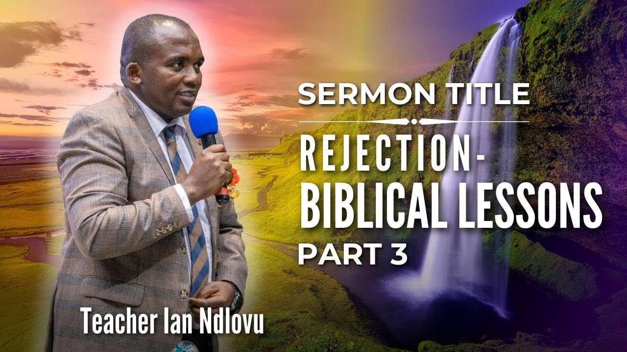 REJECTION - BIBLICAL LESSONS - Part 3 | Teacher Ian Ndlovu | 8 ...