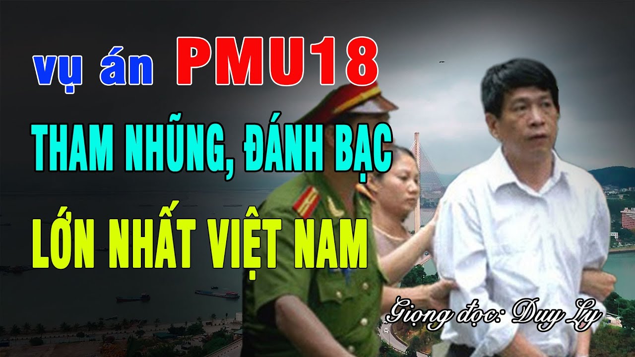 Vụ án PMU 18, tham nhũng và đánh bạc lớn nhất Việt Nam | Duy Ly Radio ...