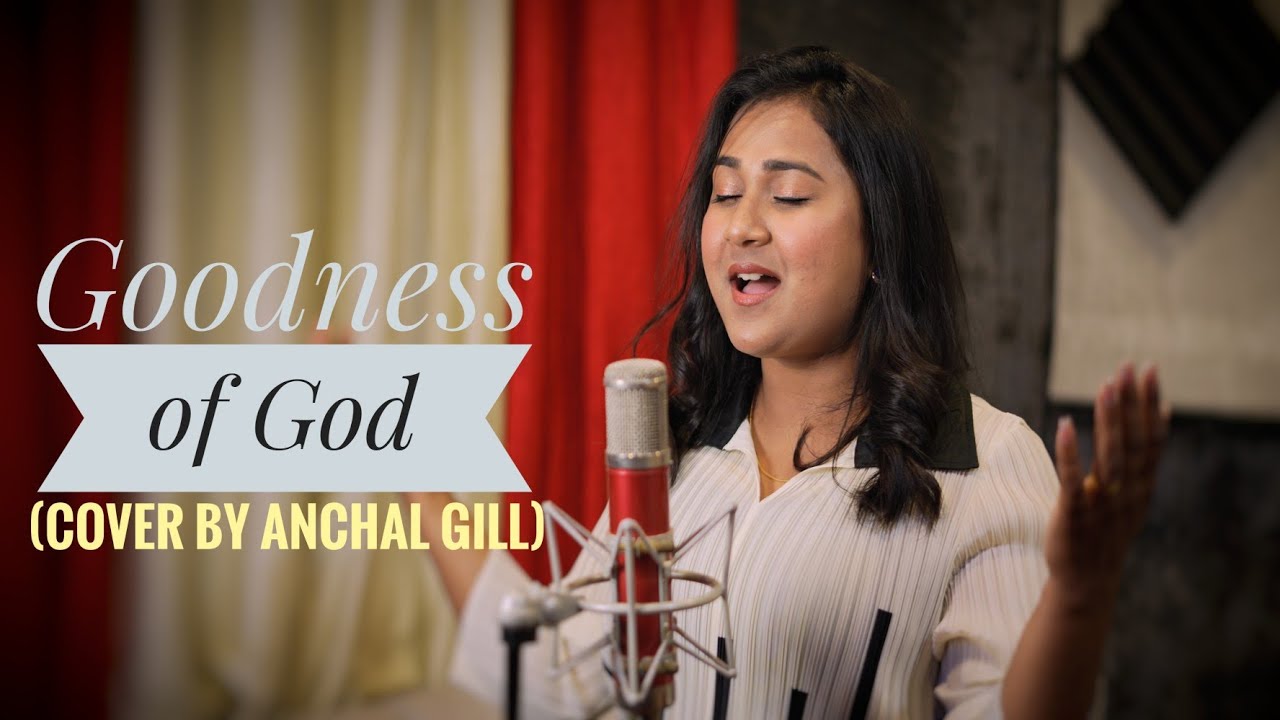 Goodness of God (Cover Song) | Anchal Gill | Music Video. - YouTube