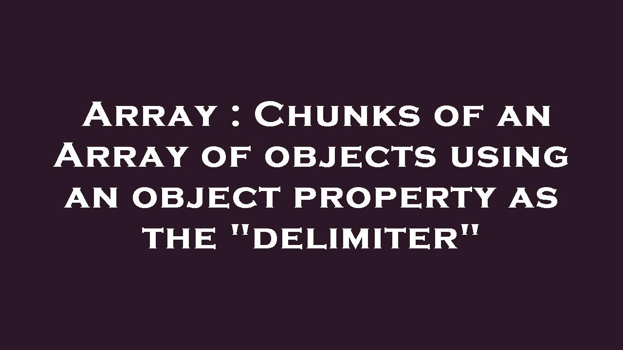 Array Chunks Of An Array Of Objects Using An Object Property As The array-chunks-of-an-array-of-objects-using-an-object-property-as-the