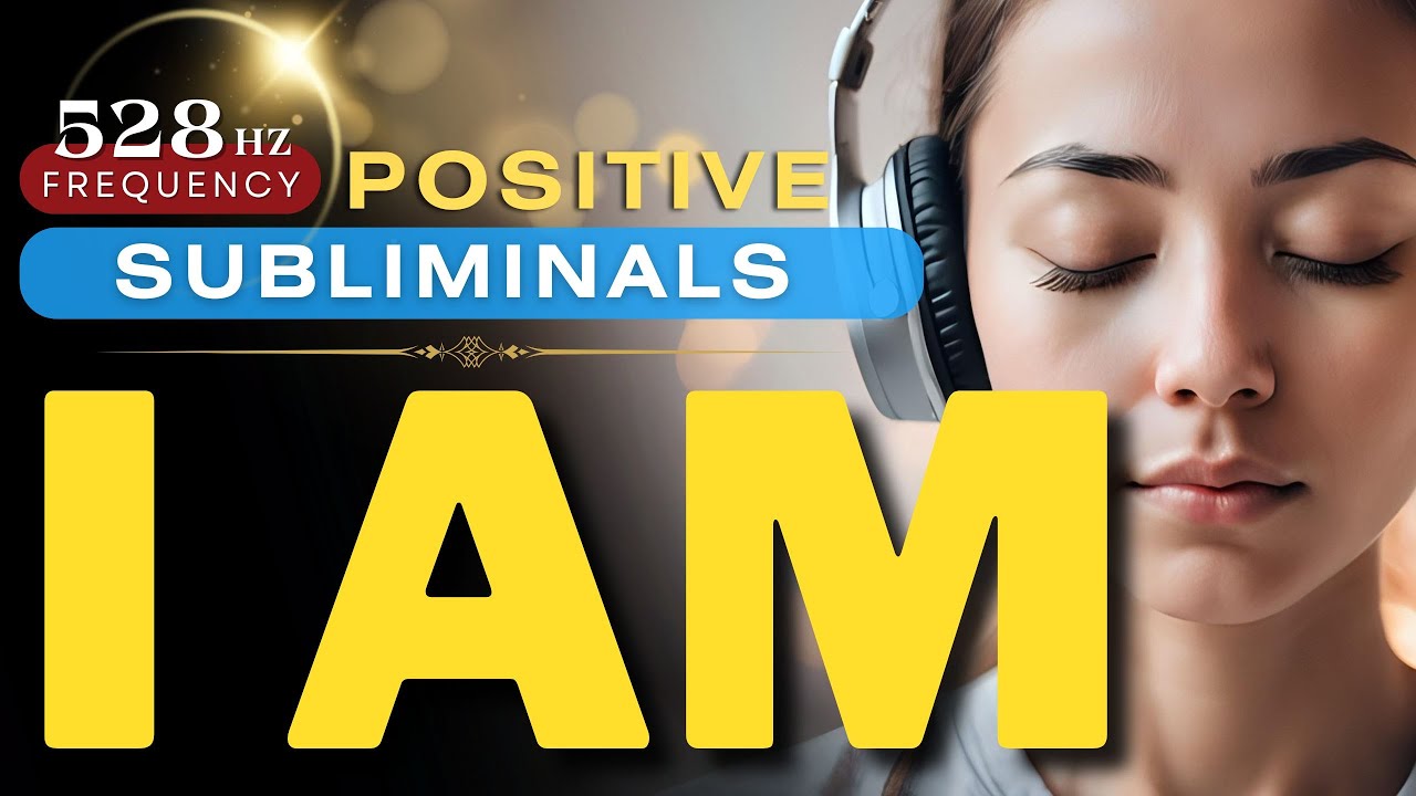 Subliminal "I Am" Affirmations: 528Hz Frequency for Complete Self ...