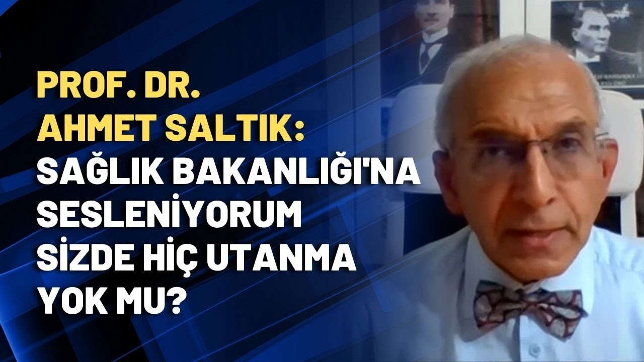 Prof. Dr. Ahmet Saltık: Sağlık Bakanlığı'na sesleniyorum sizde hiç ...