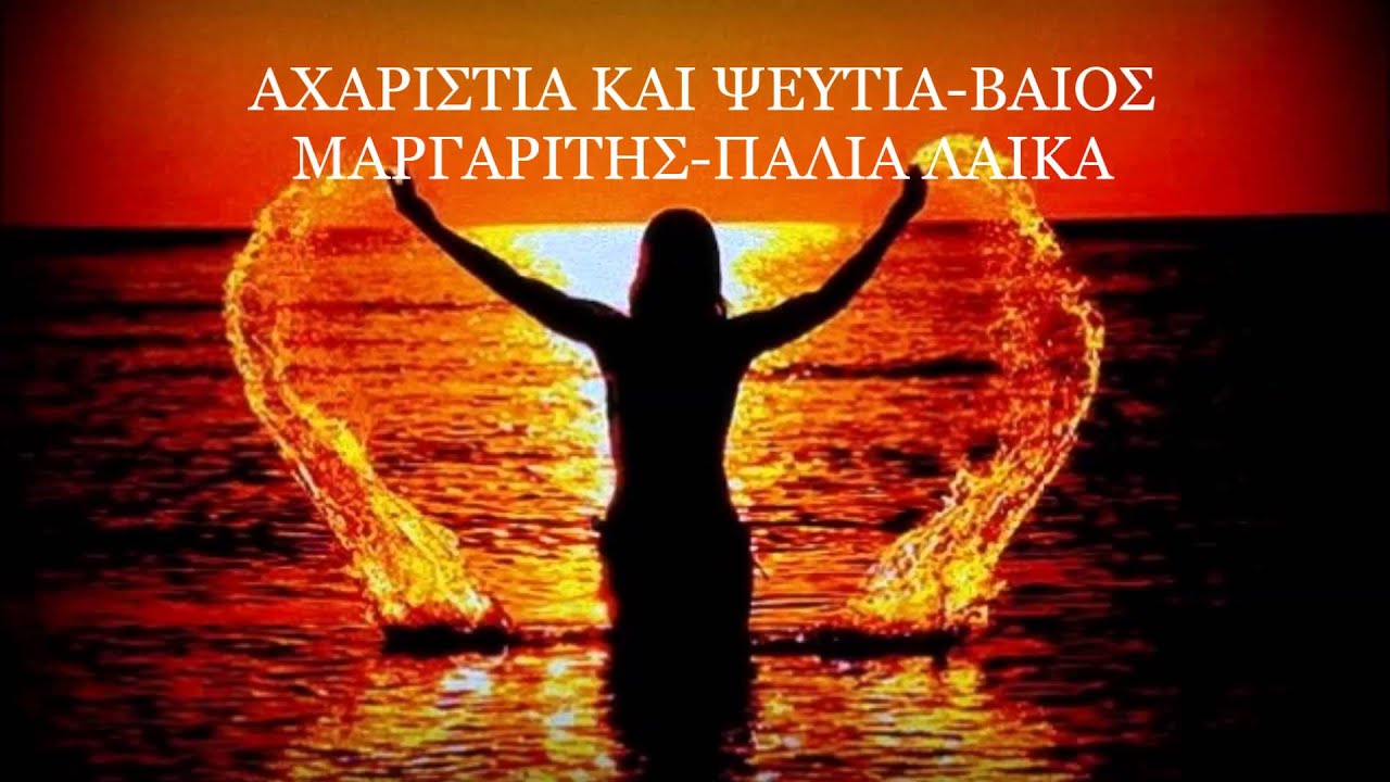 ΑΧΑΡΙΣΤΙΑ ΚΑΙ ΨΕΥΤΙΑ-ΒΑΙΟΣ ΜΑΡΓΑΡΙΤΗΣ-ΠΑΛΙΑ ΛΑΙΚΑ - YouTube