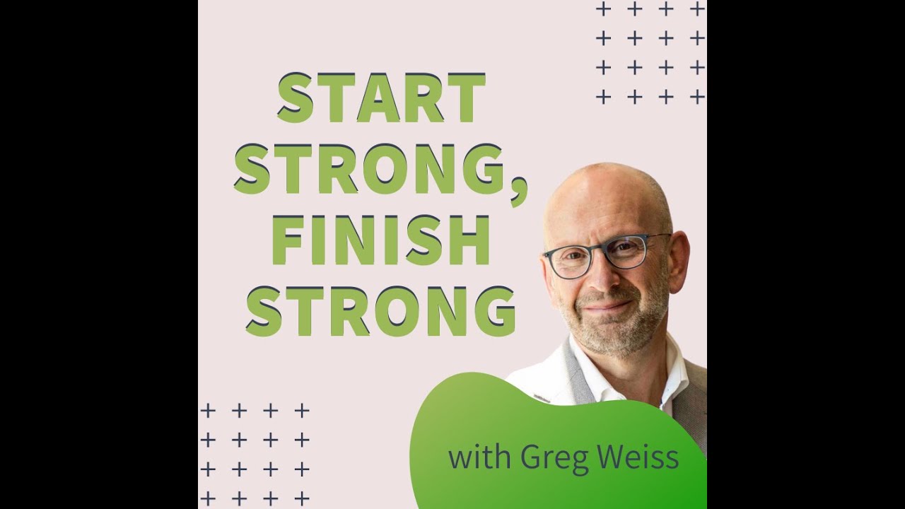 Start Strong, Finish Strong Podcast with Greg Weiss: Episode 8 - YouTube