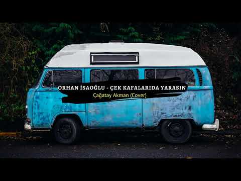 Çağatay Akman ft. Orhan İsaoğlu - Çek Kafalarıda Yarasın (Cover)