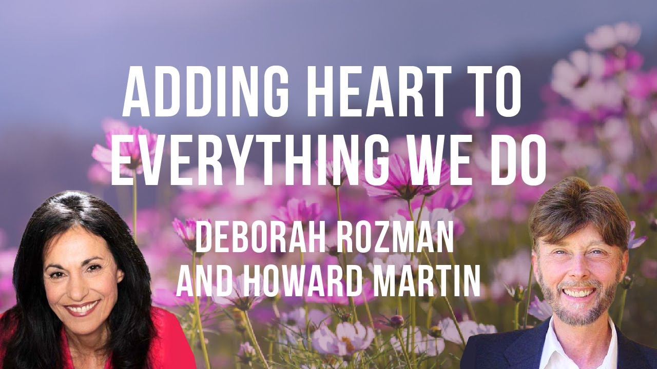 “Adding Heart to Everything We Do” with Deborah Rozman, Howard Martin ...