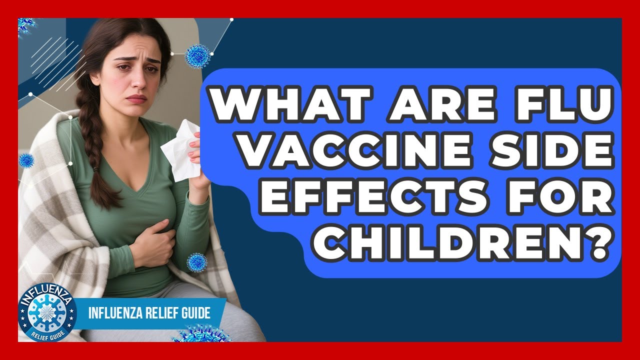 What Are Flu Vaccine Side Effects For Children? - Influenza Relief ...
