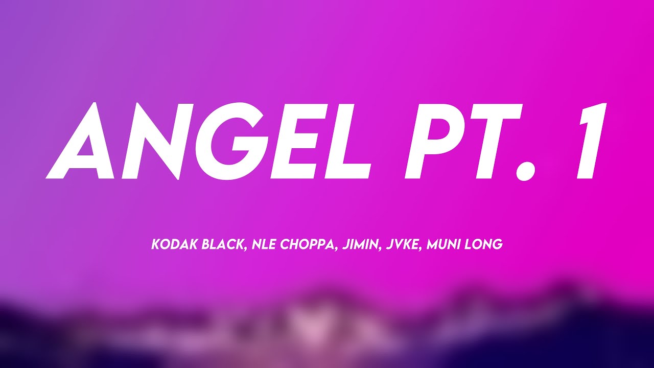 Angel Pt. 1 - Kodak Black, NLE Choppa, Jimin, JVKE, Muni Long |Lyrics ...