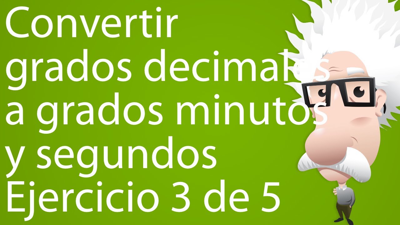 Convertir grados decimales a grados, minutos y segundos. Ejercicio 3 de ...