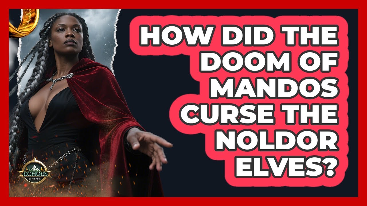 How Did The Doom Of Mandos Curse The Noldor Elves? - Echoes Of The Ring ...