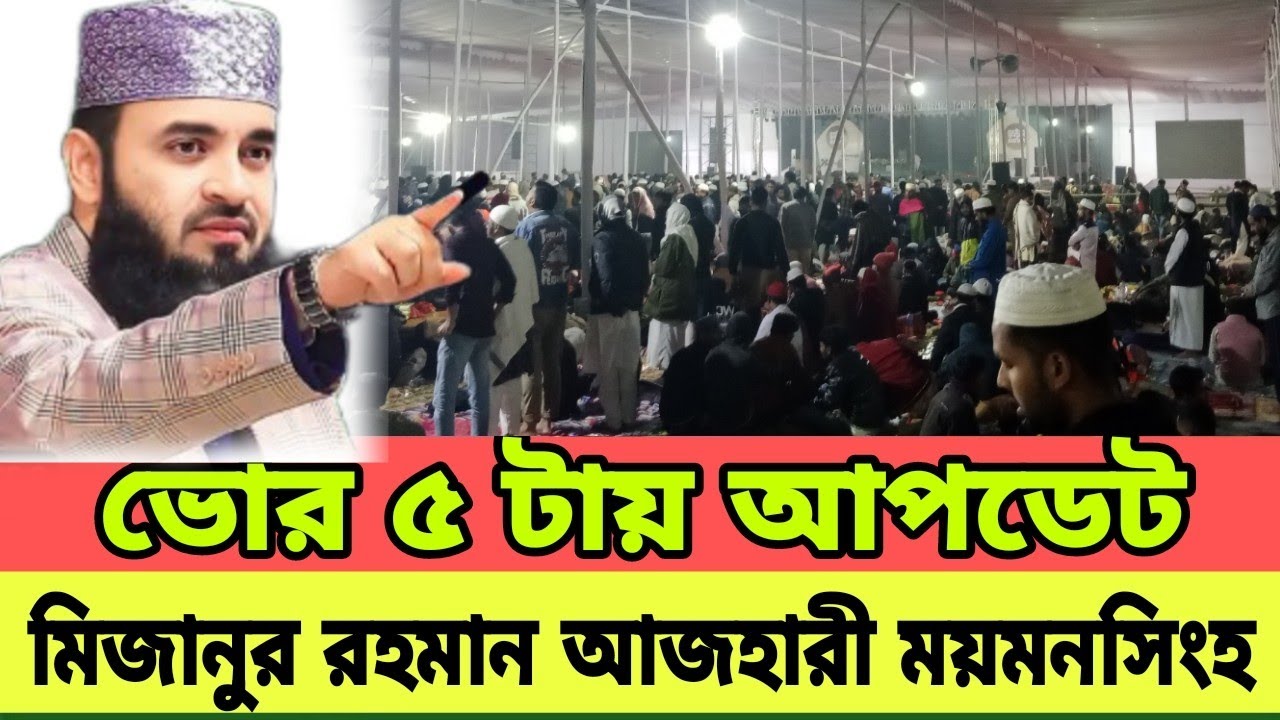 ভোর ৫ টার আপডেট,, মিজানুর রহমান আজহারী ময়মনসিংহ,,,,#mijanur_rahman ...