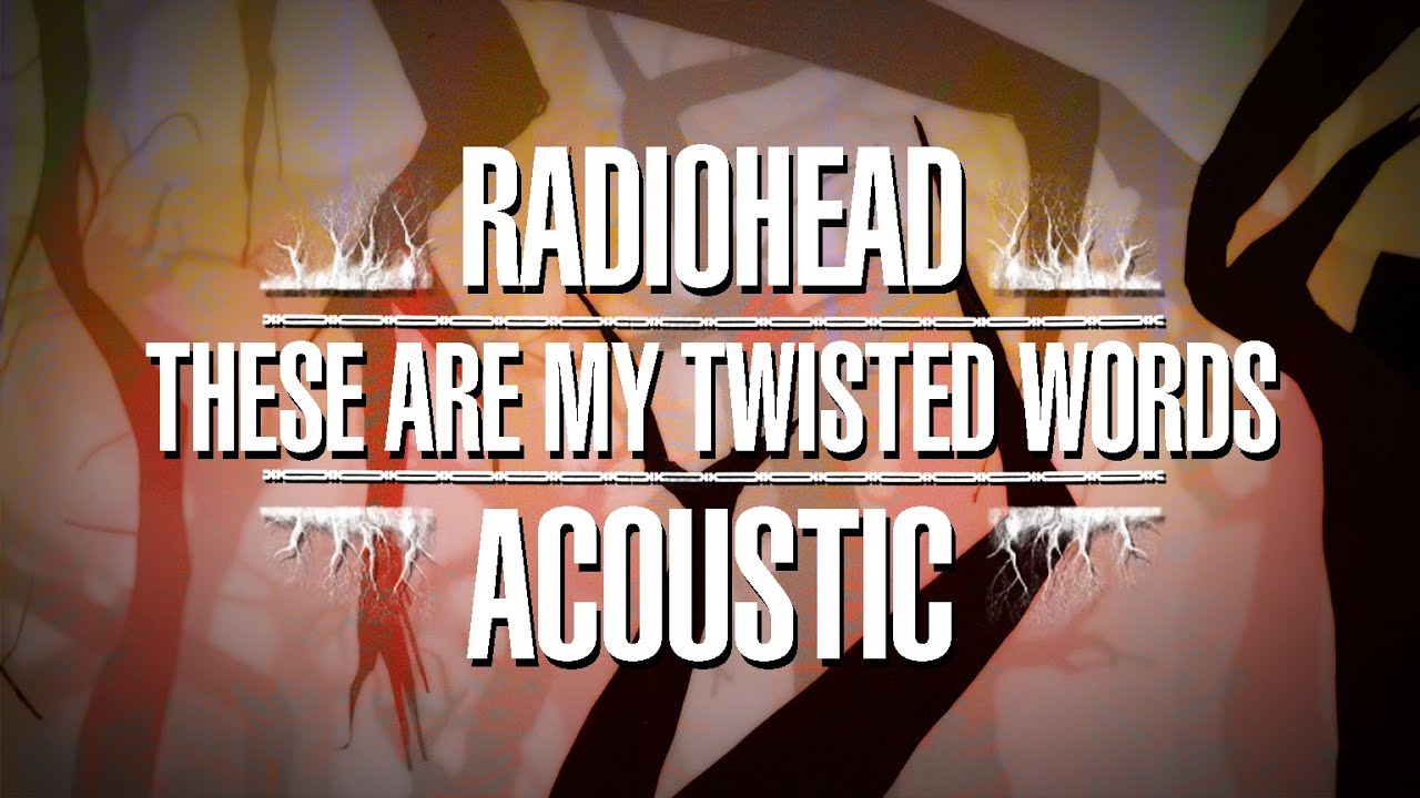 Radiohead - These Are My Twisted Words - Acoustic (Lyric Video) - YouTube
