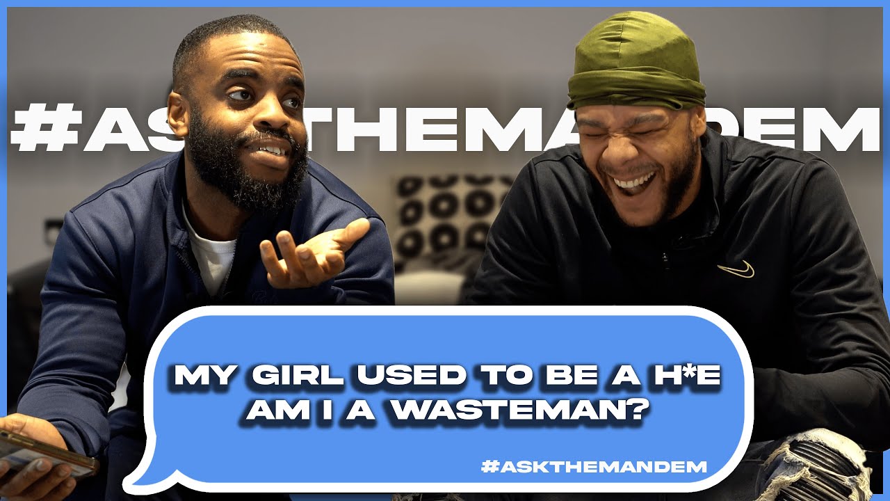 MY GIRL USED TO BE A H*E...AM I A WASTEMAN? | ASK THE MANDEM - YouTube
