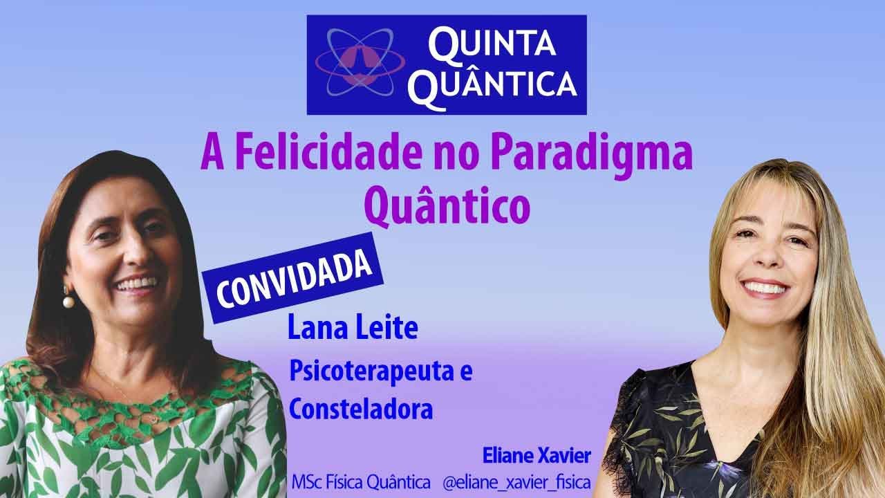 A Felicidade no Paradigma Quântico - Eliane Xavier e Lana Leite - YouTube