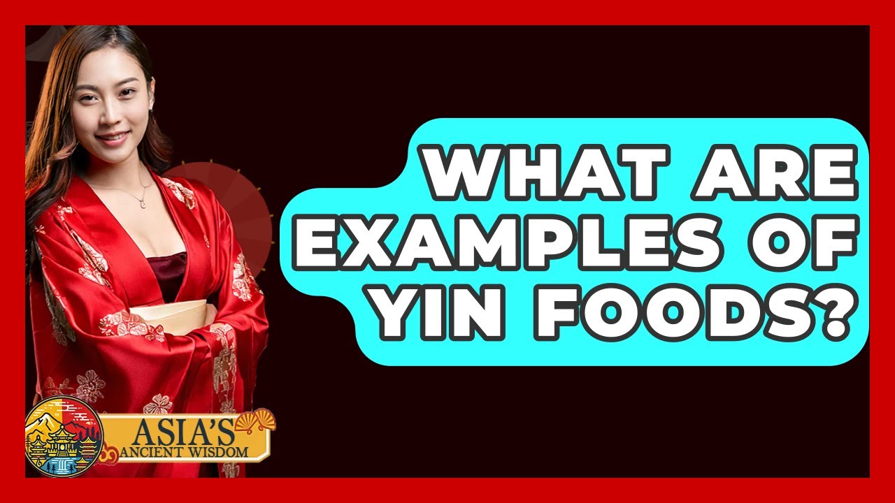 What Are Examples Of Yin Foods? - Asia's Ancient Wisdom - YouTube