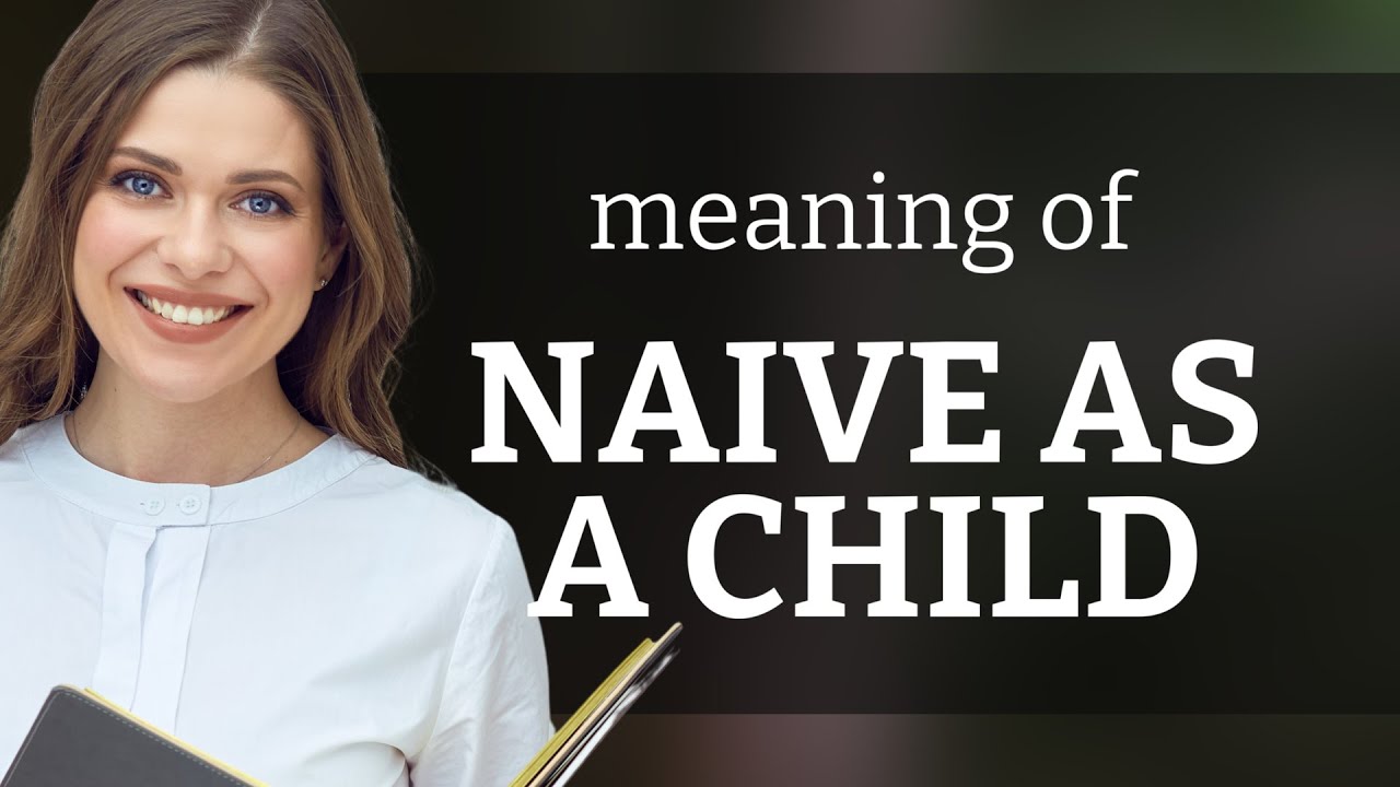 Understanding the Phrase "Naive as a Child" - YouTube