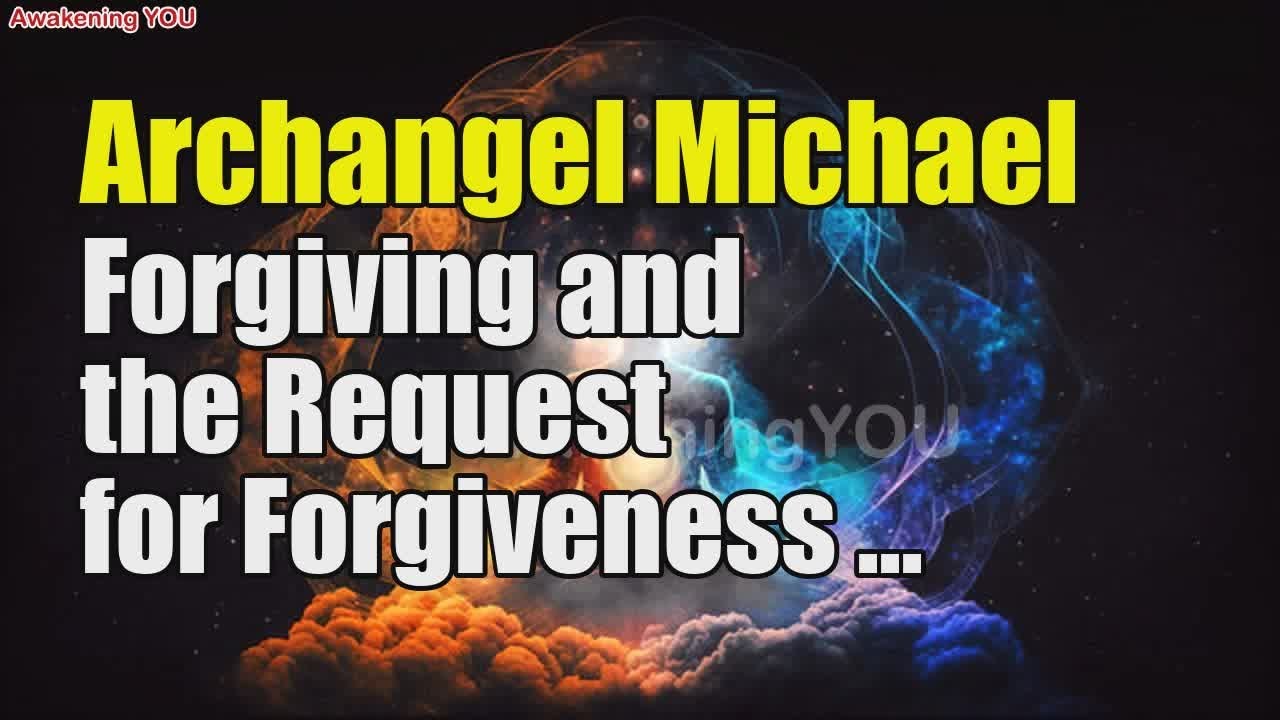 Archangel Michael ~ Forgiving and the Request for Forgiveness Part 1 ...