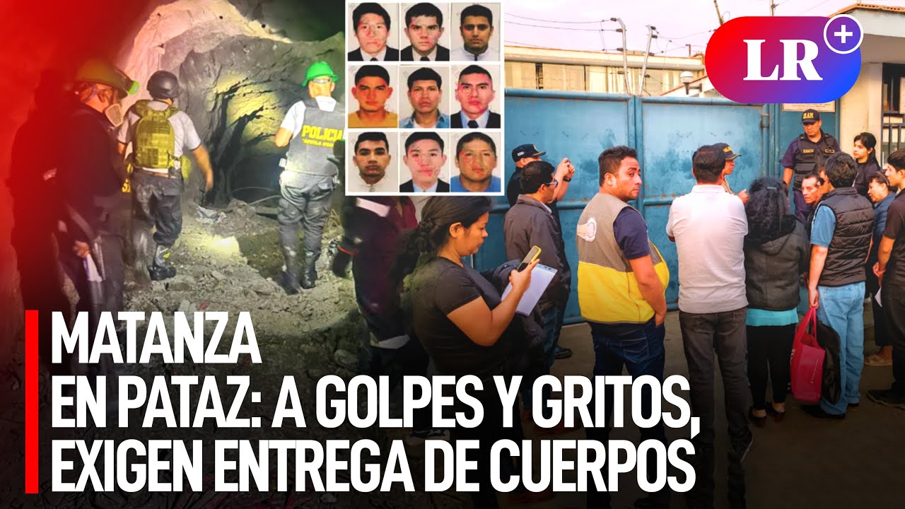 Matanza en PATAZ: a GOLPES y GRITOS, familiares exigieron ENTREGA de ...