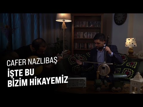 Cafer Nazlıbaş - İşte Bu Bizim Hikayemiz