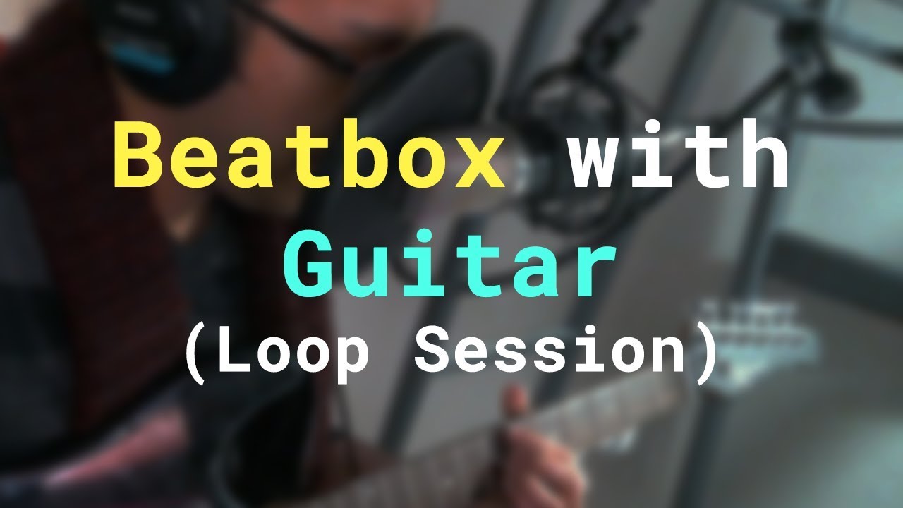 Beatbox and Guitar Loop Session - YouTube