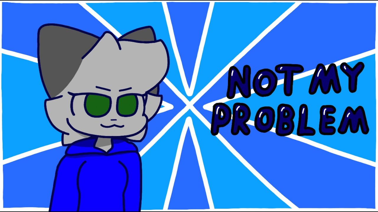 Not my problem- animation meme - YouTube