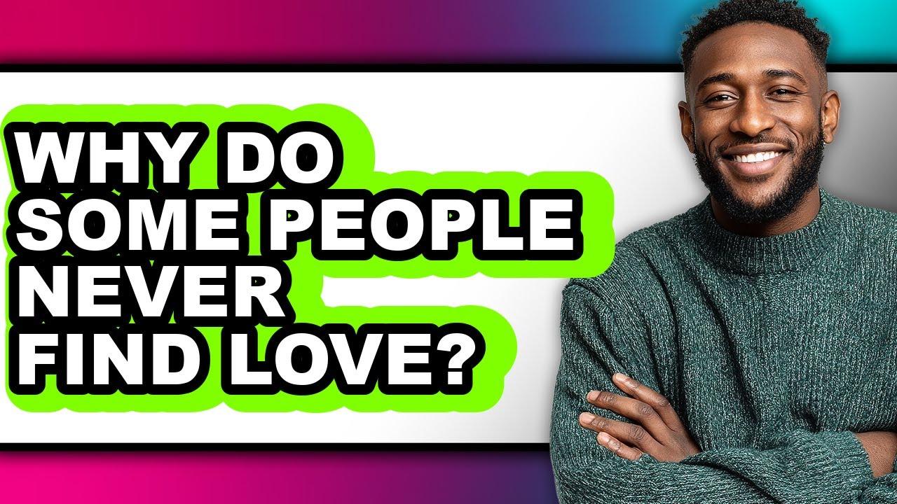 Why Do Some People Never Find Love - Easy Guide - Answered - YouTube