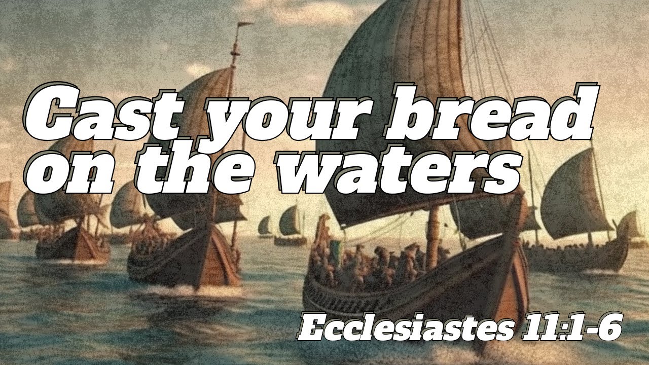 Cast Your Bread On The Waters - Ecclesiastes 11:1-6 - YouTube