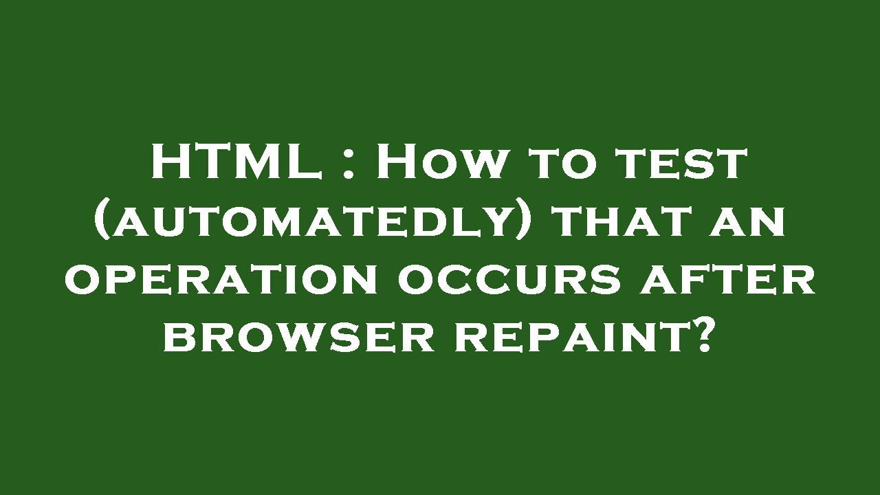 HTML : How to test (automatedly) that an operation occurs after browser ...