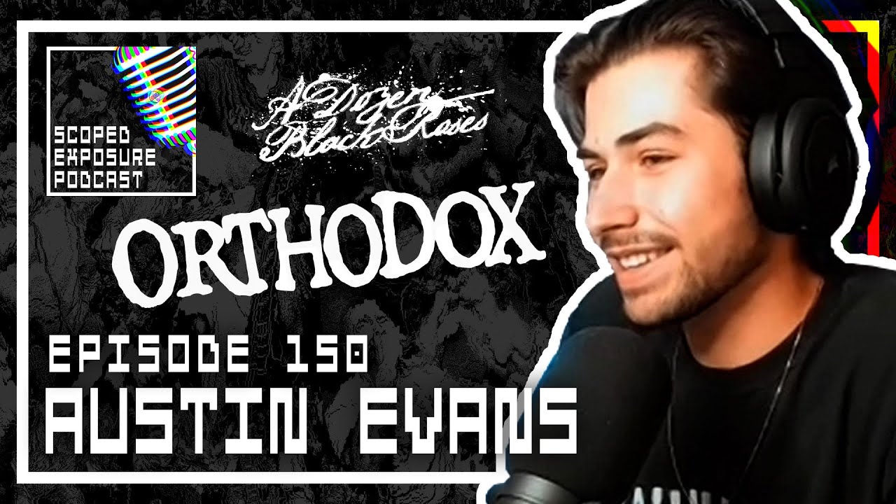 Austin Evans [ORTHODOX, A DOZEN BLACK ROSES] - Scoped Exposure Podcast ...
