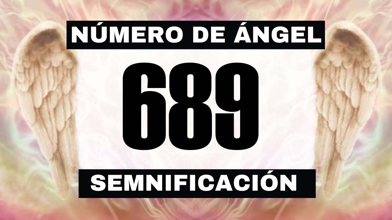 Por qué sigues viendo el número de ángel 689? El significado más ...