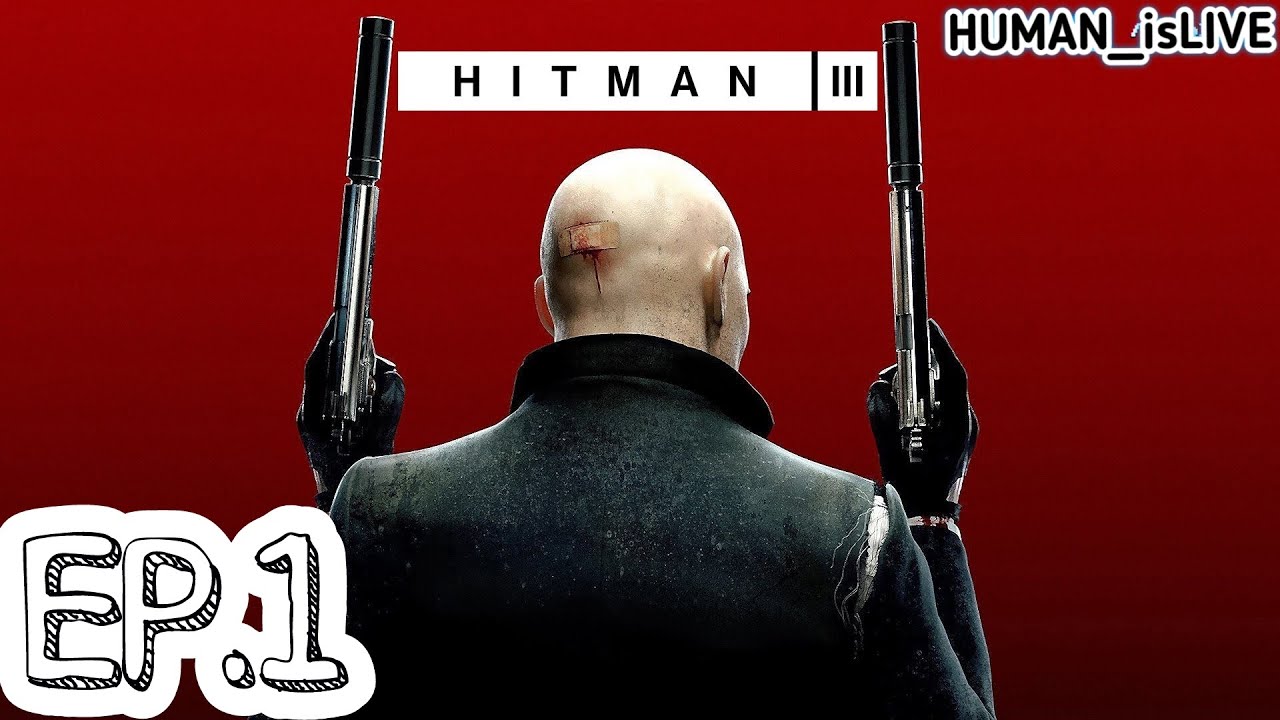 Hitman Trilogy {HITMAN 3} EP 1 | Human_isLive - YouTube