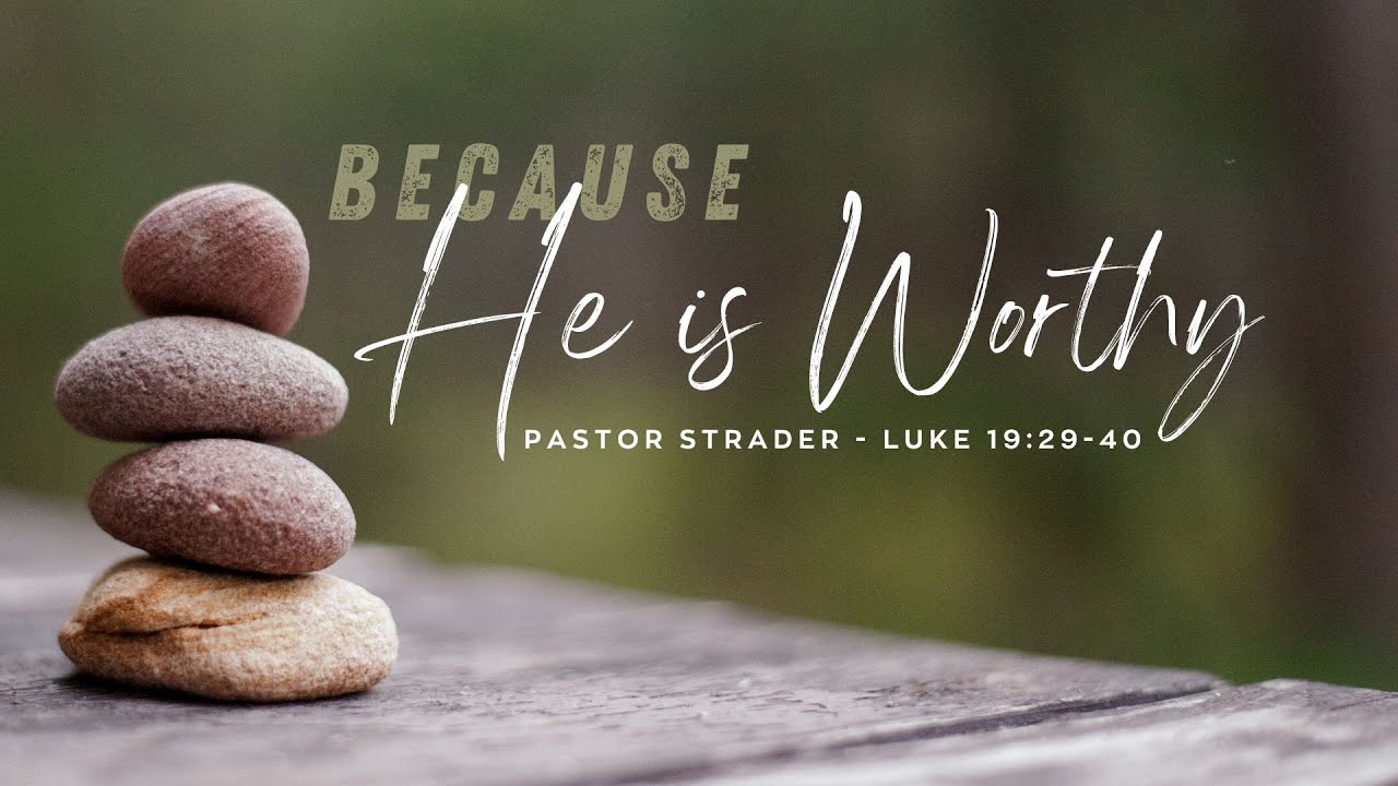 “Because He is Worthy” - Pastor David Strader - Sunday Morning - 02.18. ...