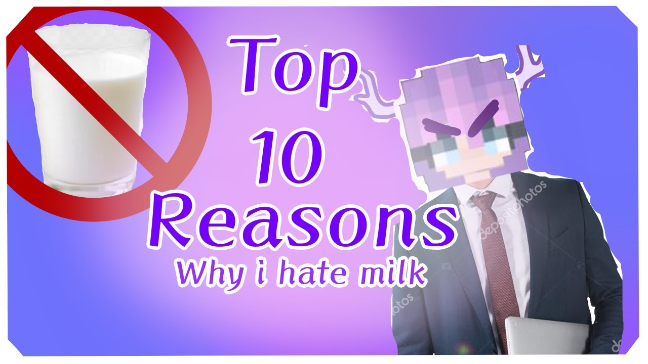 TOP 10 REASONS WHY I HATE MILK. - YouTube